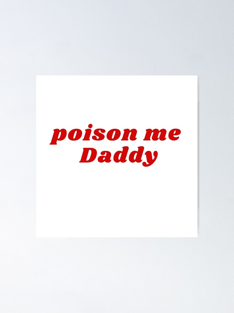 "Poison me Daddy" Poster by augustbutler83 | Redbubble