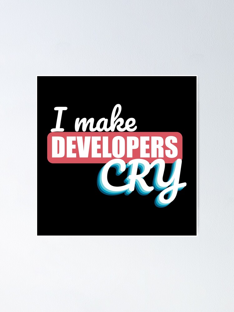 "I Make Developers Cry" Poster for Sale by Reoryta | Redbubble