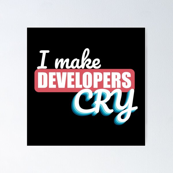 "I Make Developers Cry" Poster for Sale by Reoryta | Redbubble