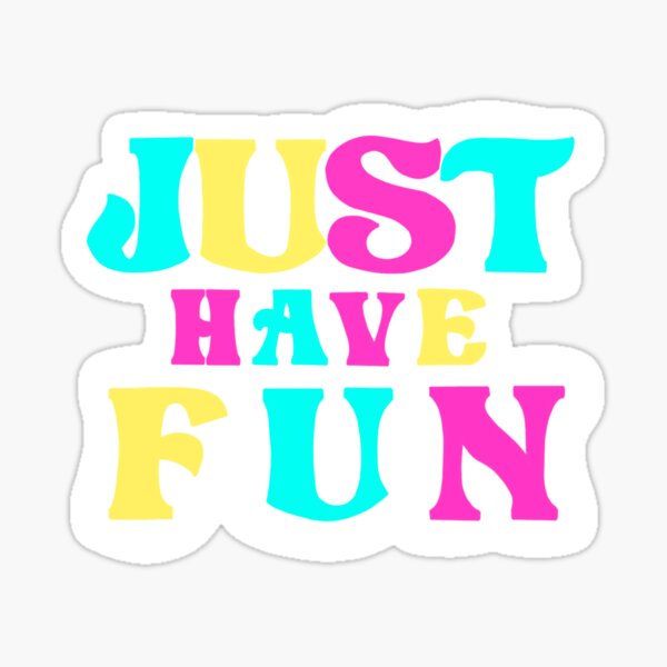 Just Have Fun” " Sticker by juliapatteson | Redbubble