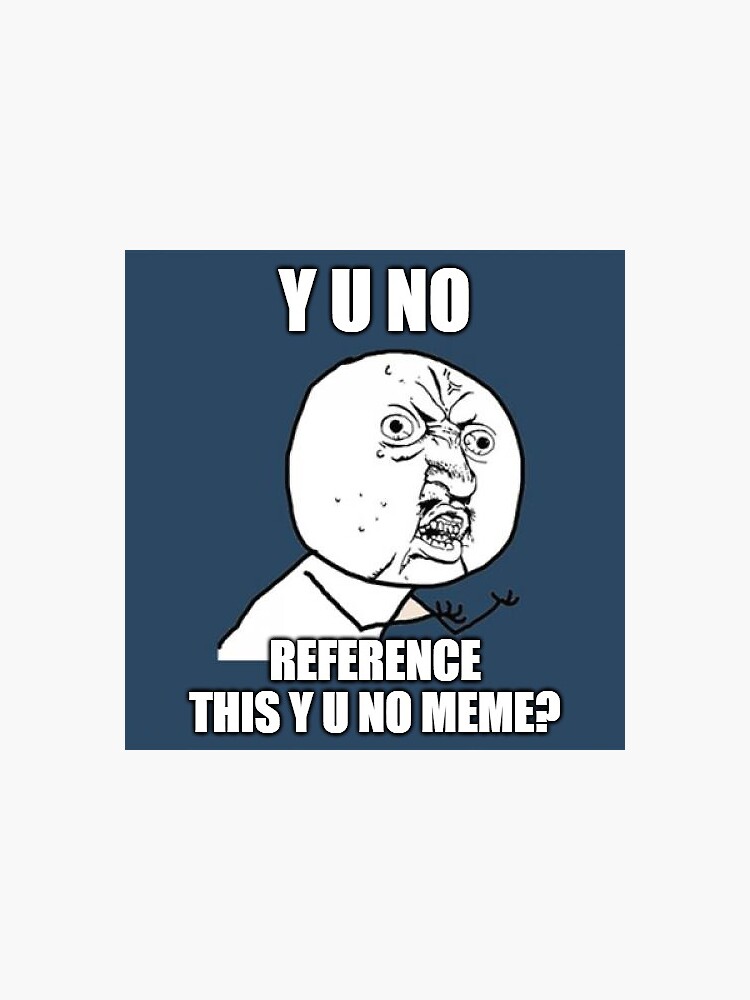 "Y U NO Self-referential Meme" Sticker for Sale by alexaldridge | Redbubble