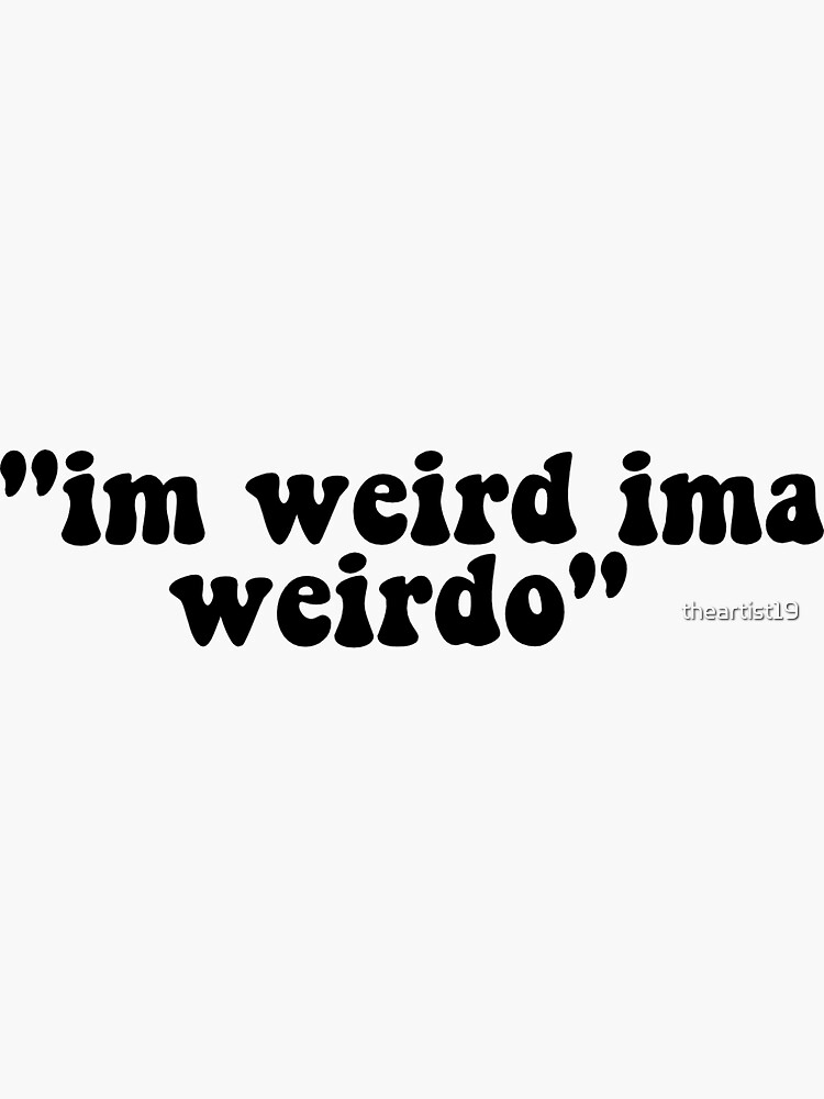 "IM WEIRD IMA WEIRDO" Sticker for Sale by theartist19 | Redbubble