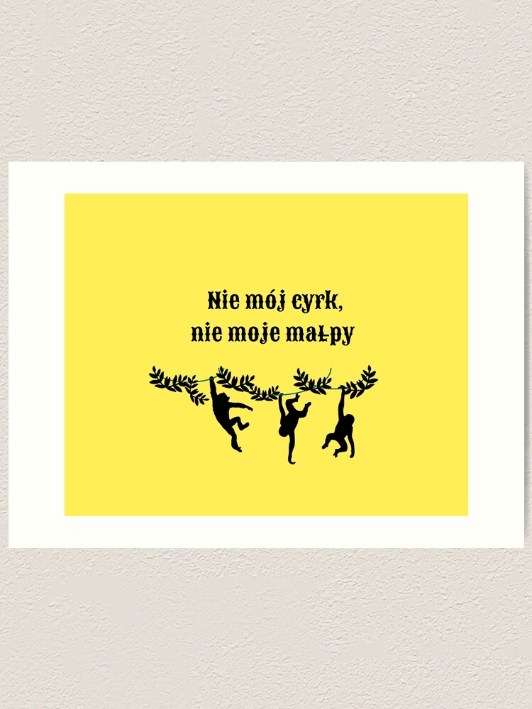 "Polish Monkeys: "Not My Circus, Not My Monkeys" in yellow" Art Print ...