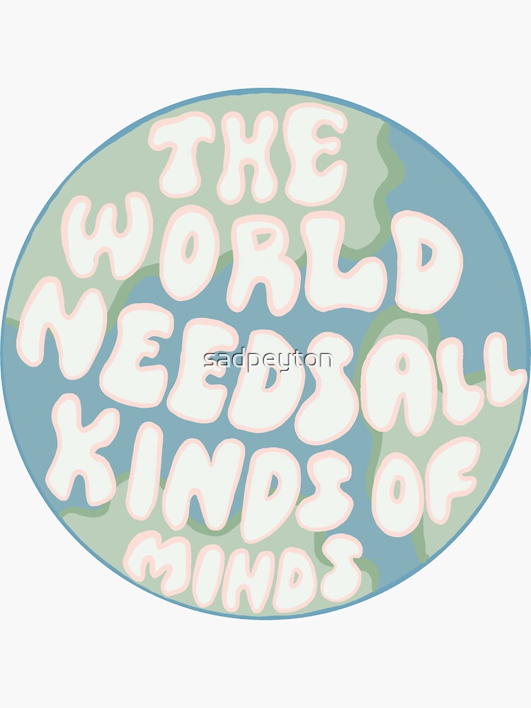 "the world needs all kinds of minds" Sticker for Sale by sadpeyton ...