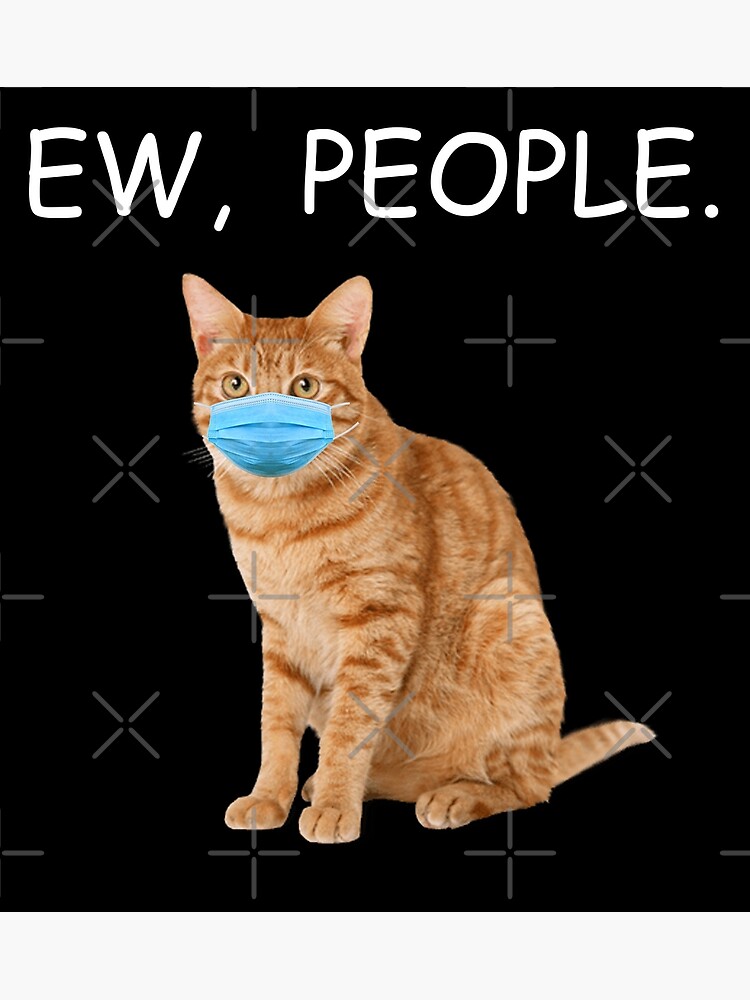 "Orange Tabby Cat Ew People Cat Wearing A Face Mask" Poster for Sale by ...