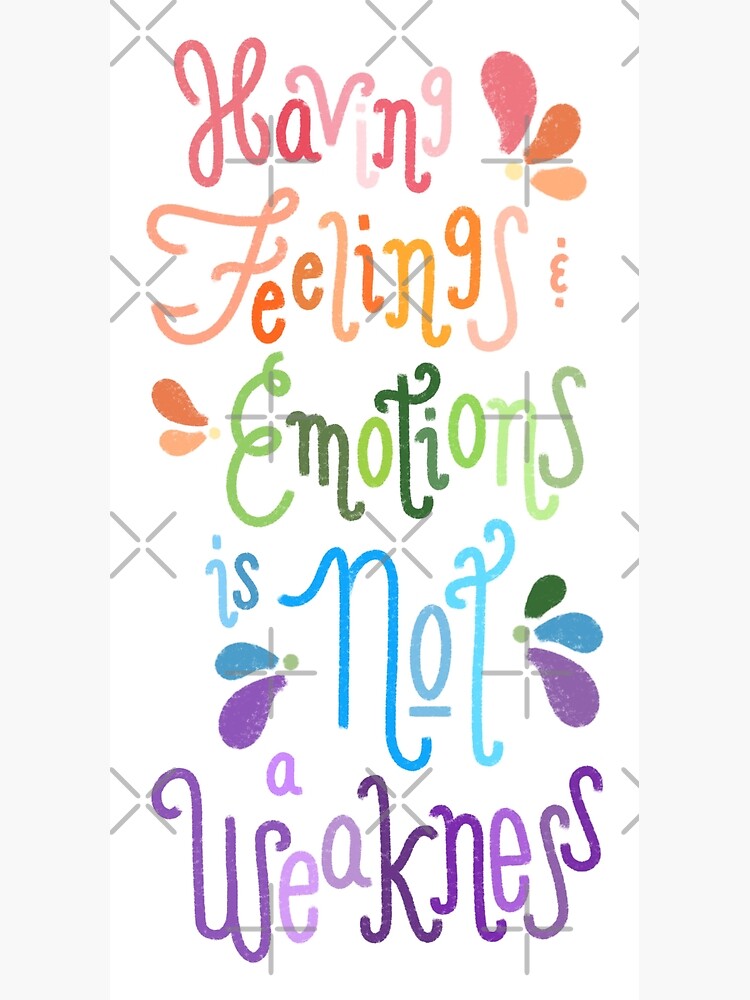 "Having Feelings and Emotions is Not a Weakness" Poster by smeng2192 ...