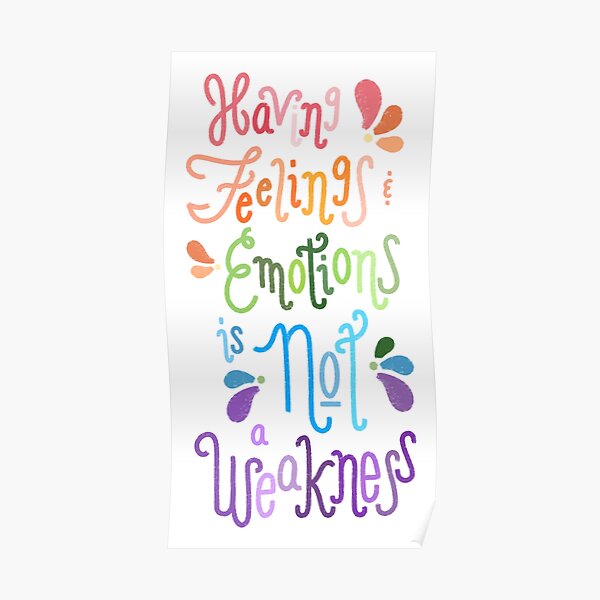 "Having Feelings and Emotions is Not a Weakness" Poster by smeng2192 ...