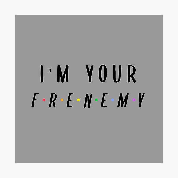 Frenemy Photographic Prints | Redbubble