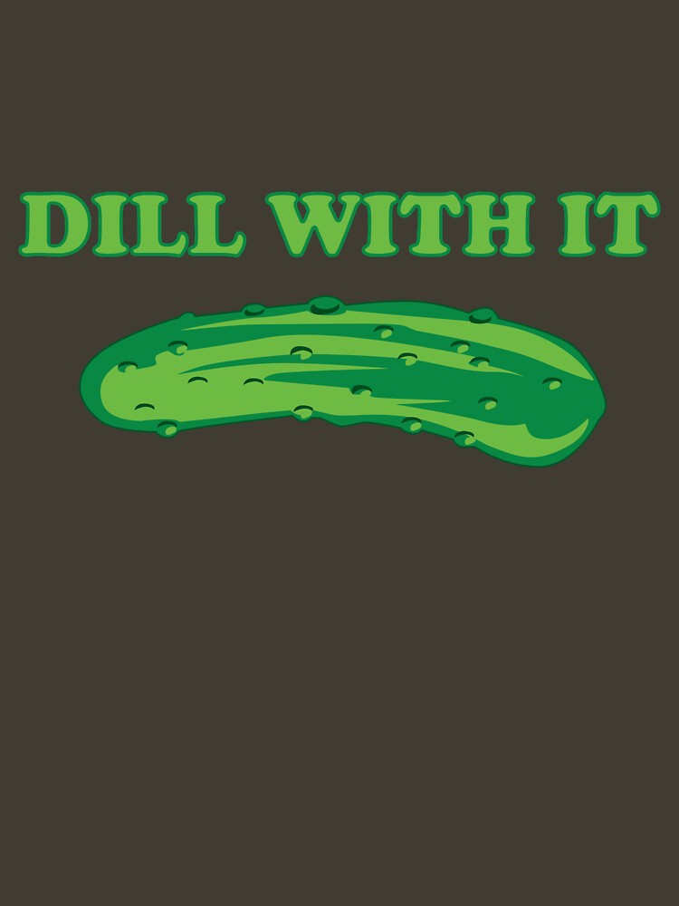 "Dill with it" T-shirt for Sale by artack | Redbubble | dill pickle t ...