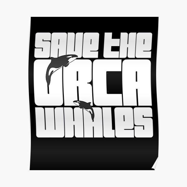 "Save The Orcas -Killer Whale " Poster for Sale by wdyoungblood | Redbubble