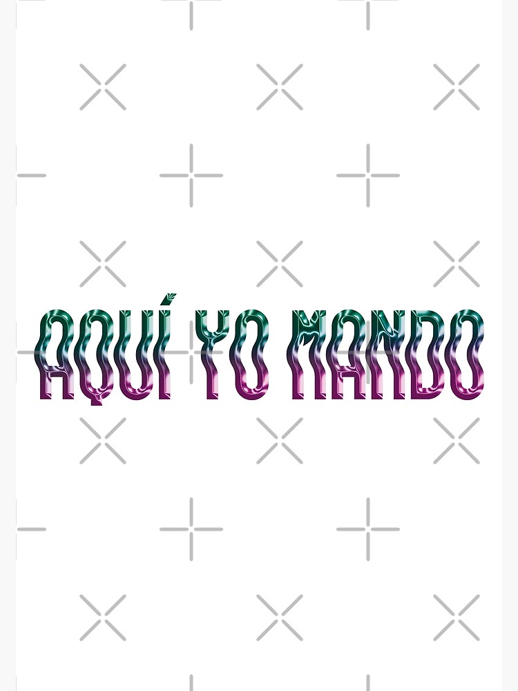 "Aqui Yo Mando " Poster for Sale by carolyn-castro | Redbubble