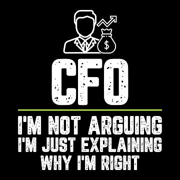 "CFO I'm Not Arguing I'm Just Explaining Why I'm Right CFO Gift Funny Shirt Novelty Gag Gift ...