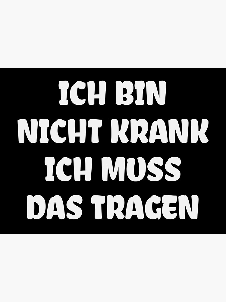 Ich Bin Nicht Krank Ich Muss Das Tragen Art Print By Cursotti