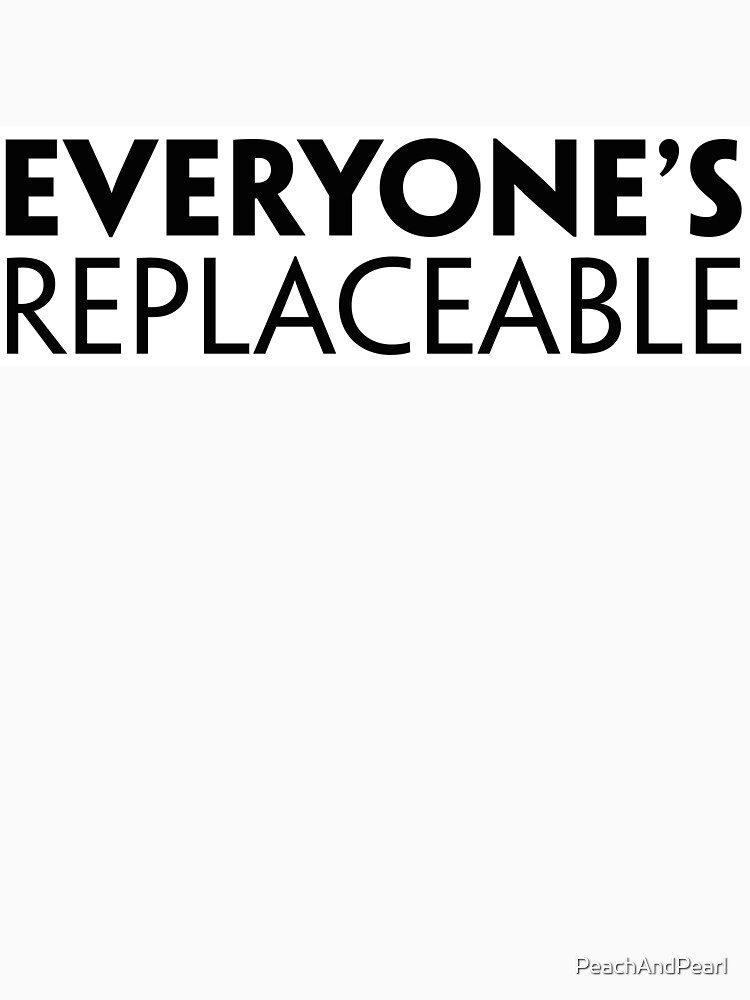 "Everyone's Replaceable" Essential T-Shirt for Sale by PeachAndPearl ...