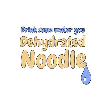 "Drink some water you dehydrated noodle sticker" Sticker for Sale by ...