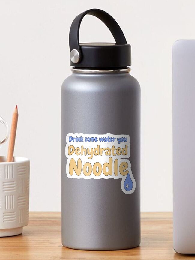 "Drink some water you dehydrated noodle sticker" Sticker for Sale by ...