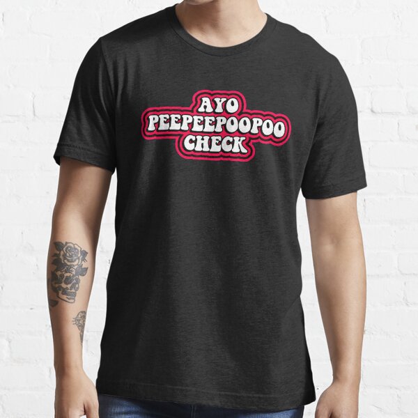 "AYO PEEPEEPOOPOO CHECK" T-shirt for Sale by FLAREapparel | Redbubble ...
