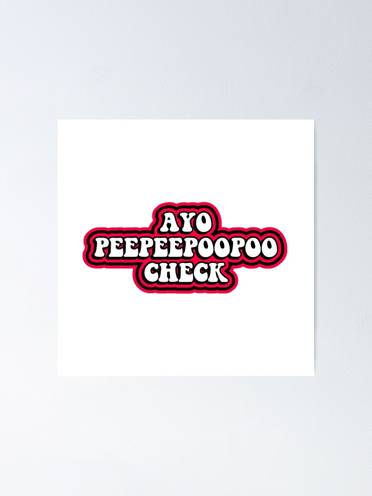 "AYO PEEPEEPOOPOO CHECK" Poster for Sale by FLAREapparel | Redbubble