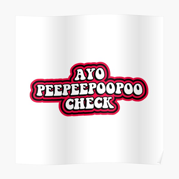 "AYO PEEPEEPOOPOO CHECK" Poster for Sale by FLAREapparel | Redbubble