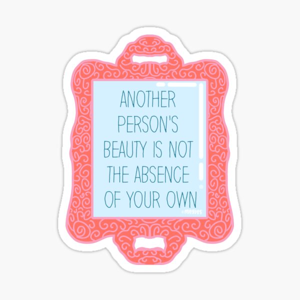 Another Persons Beauty Isnt The Absence Of Your Own Sticker For