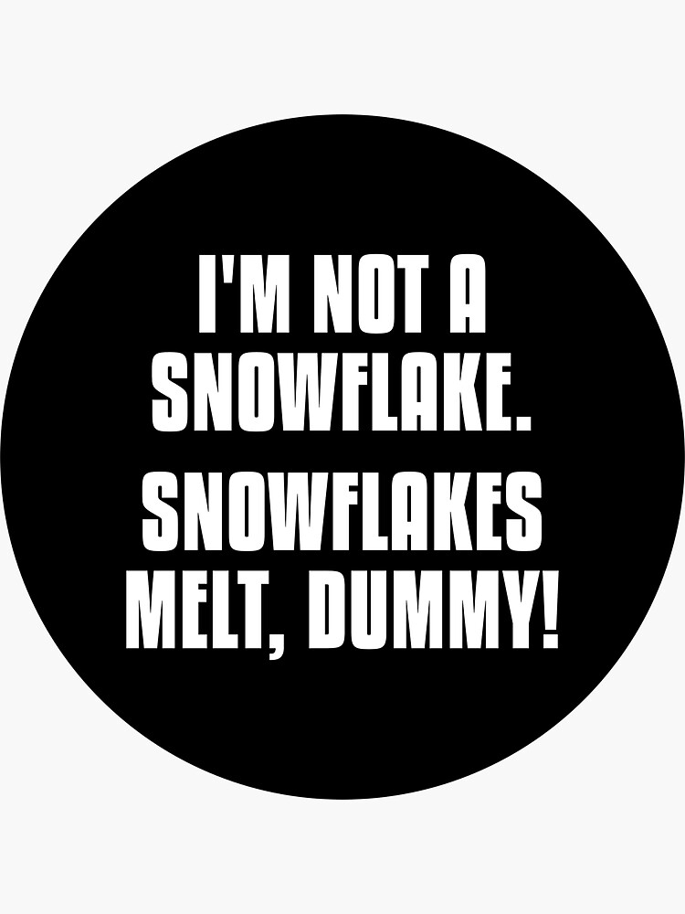 "I'm not a snowflake. Snowflakes melt, dummy!" Sticker by dylanxh ...