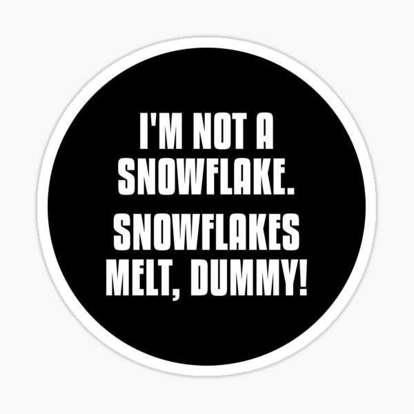 "I'm not a snowflake. Snowflakes melt, dummy!" Sticker by dylanxh ...