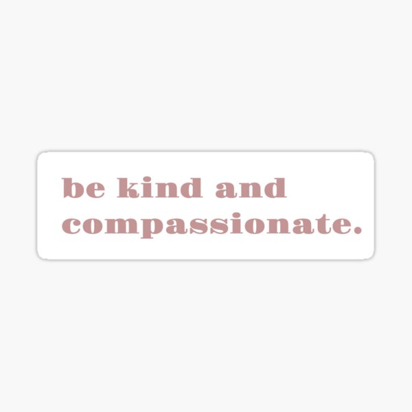 "Be Kind and Compassionate" Sticker for Sale by soapykudej | Redbubble
