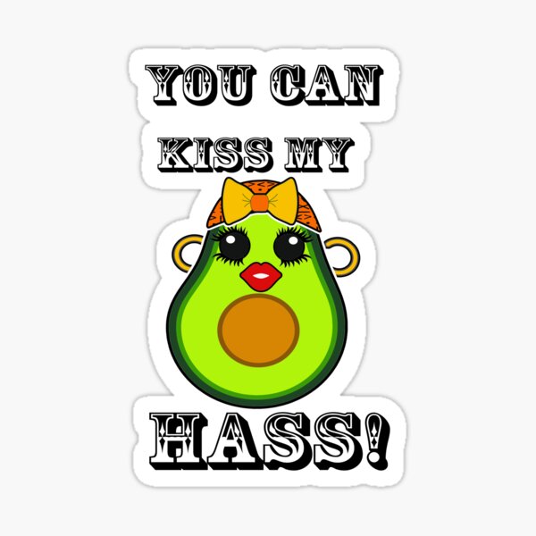 "You can kiss my Hass " Sticker for Sale by artbyomega | Redbubble