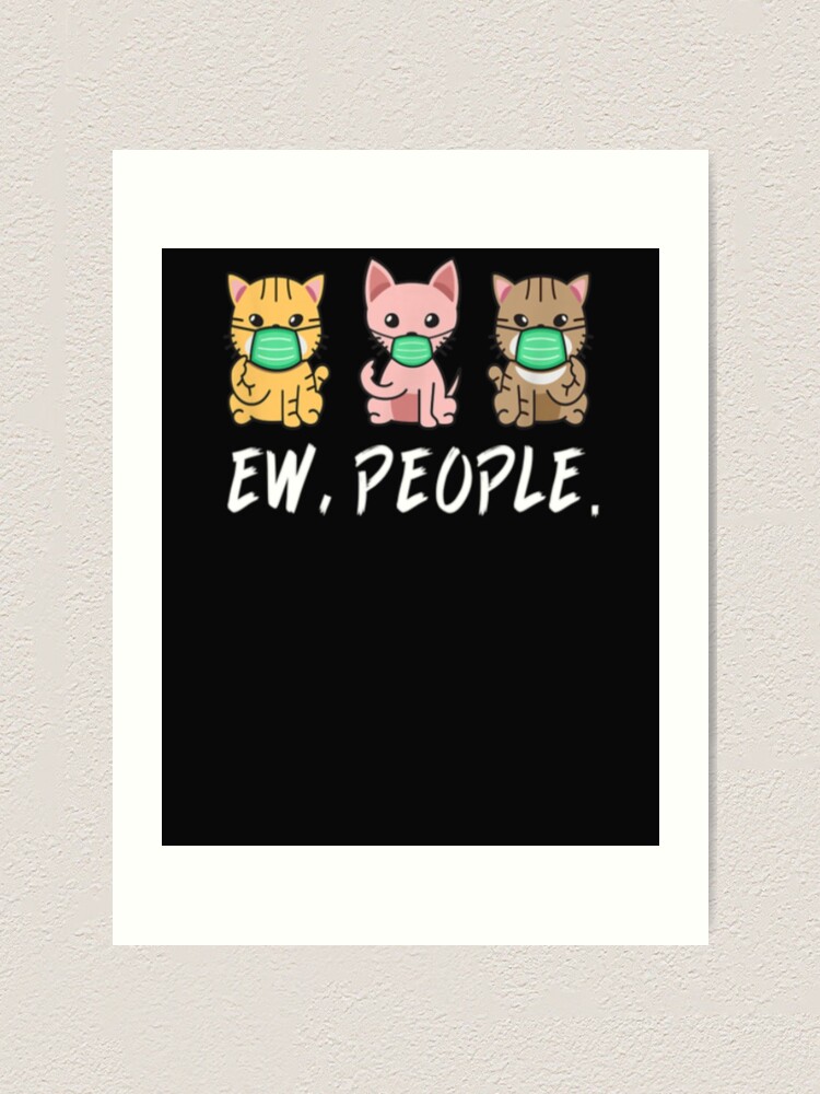 "Ew People Cute Cat Wear Face Mask" Art Print by KatieGrimes89 | Redbubble
