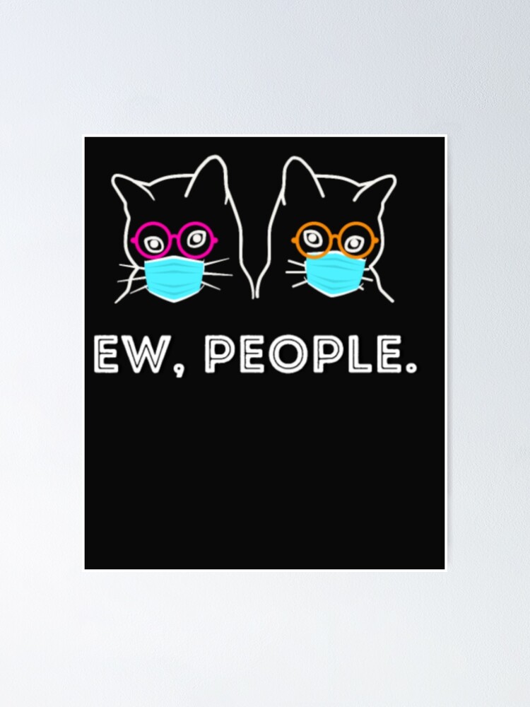 "Ew people funny cat" Poster for Sale by KatieGrimes89 | Redbubble