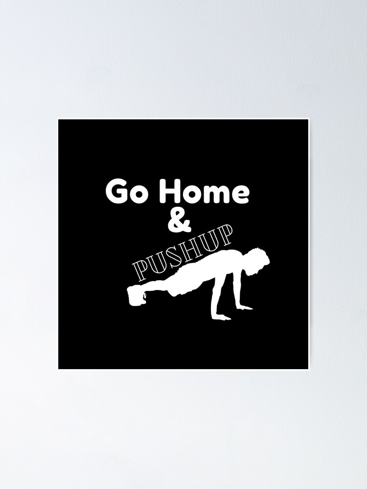 "Go Home & PushUp" Poster by MaxParisio | Redbubble