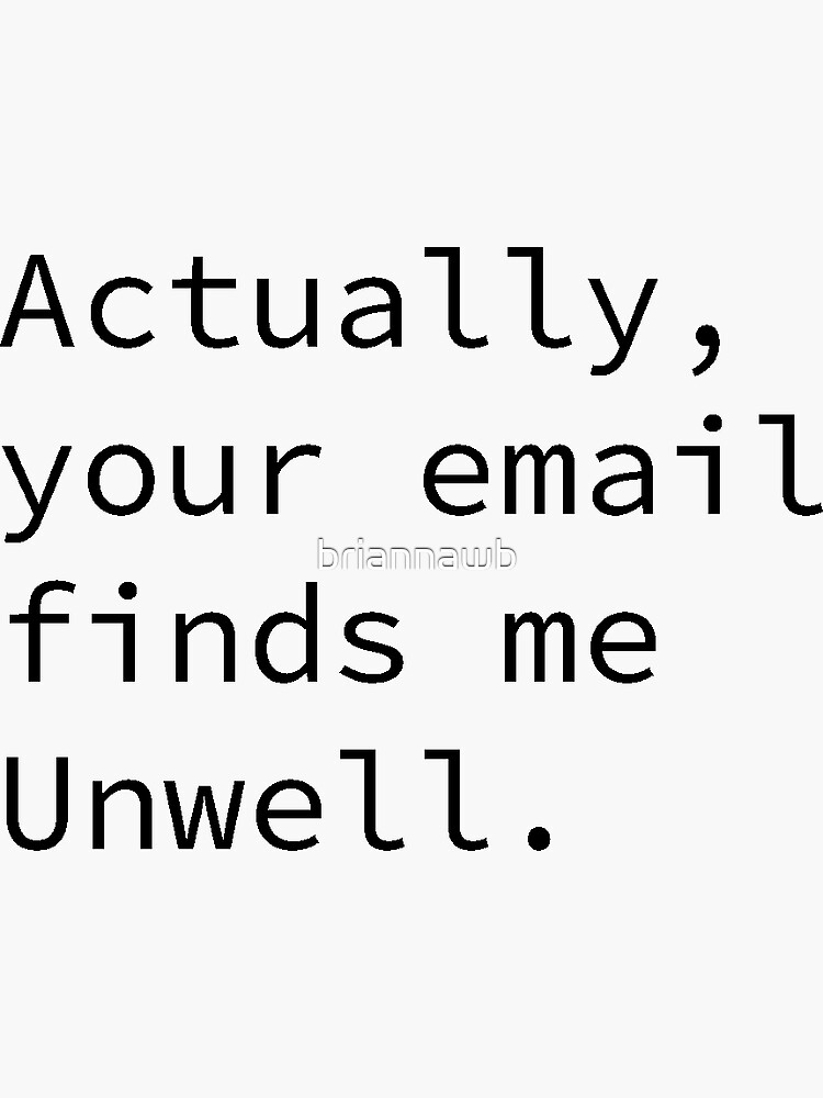 "Actually, your email finds me unwell " Sticker for Sale by briannawb ...