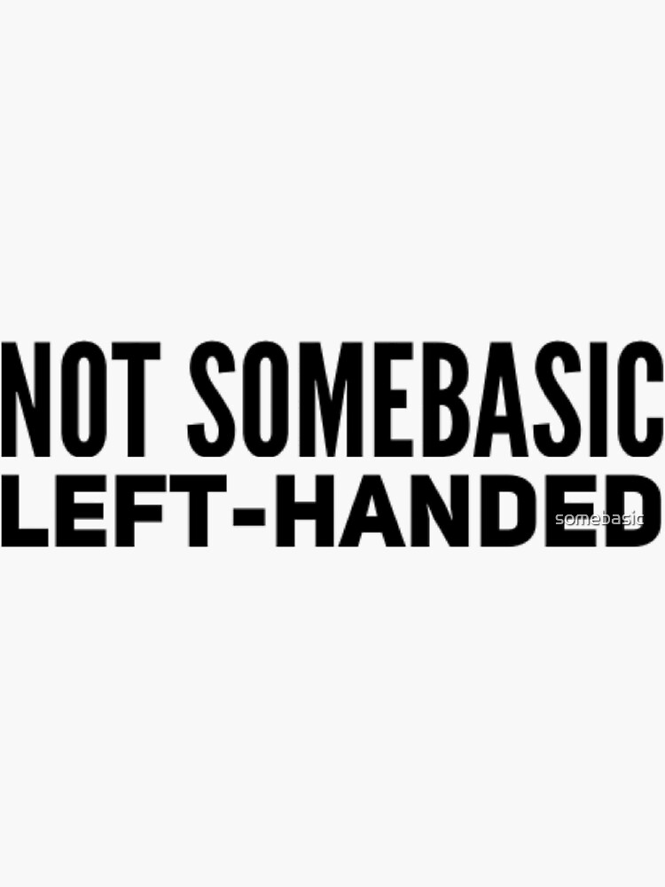 "Not Some Basic Left-Handed" Sticker for Sale by somebasic | Redbubble