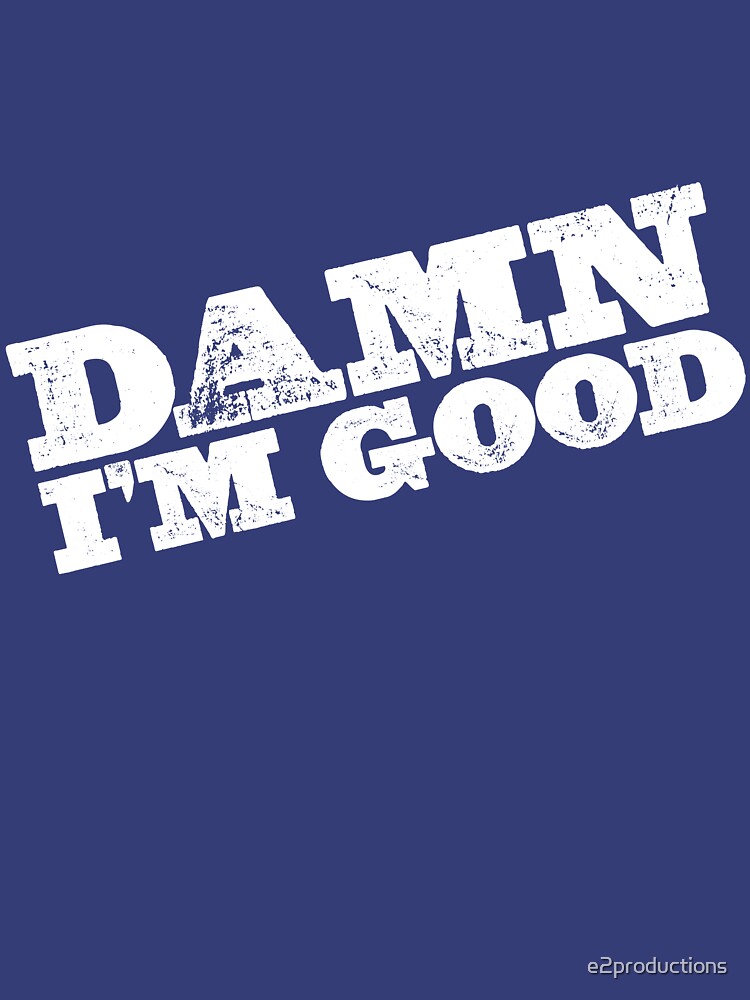 "Damn I'm Good" T-shirt by e2productions | Redbubble