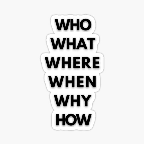 "Who? What? Where? When? Why? How? (Five Ws + 1)" Sticker for Sale by ...
