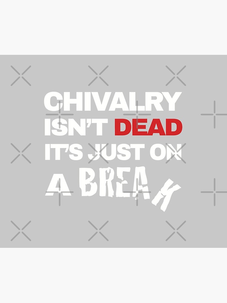 "Chivalry isn't dead, it's just on a break" Shower Curtain by ...