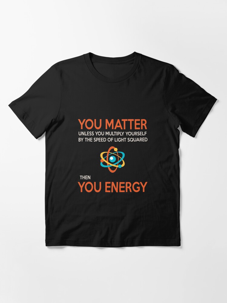 "Neil deGrasse Tyson You Matter Then You Energy Gift" T-shirt for Sale ...