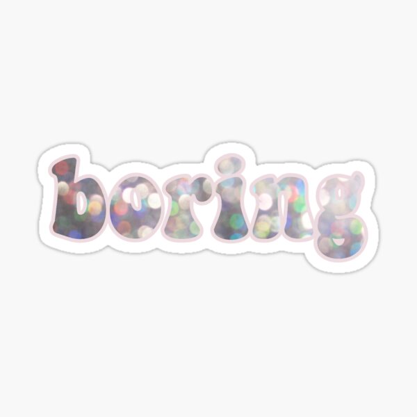 "boring" Sticker for Sale by JoJoJodie88 | Redbubble