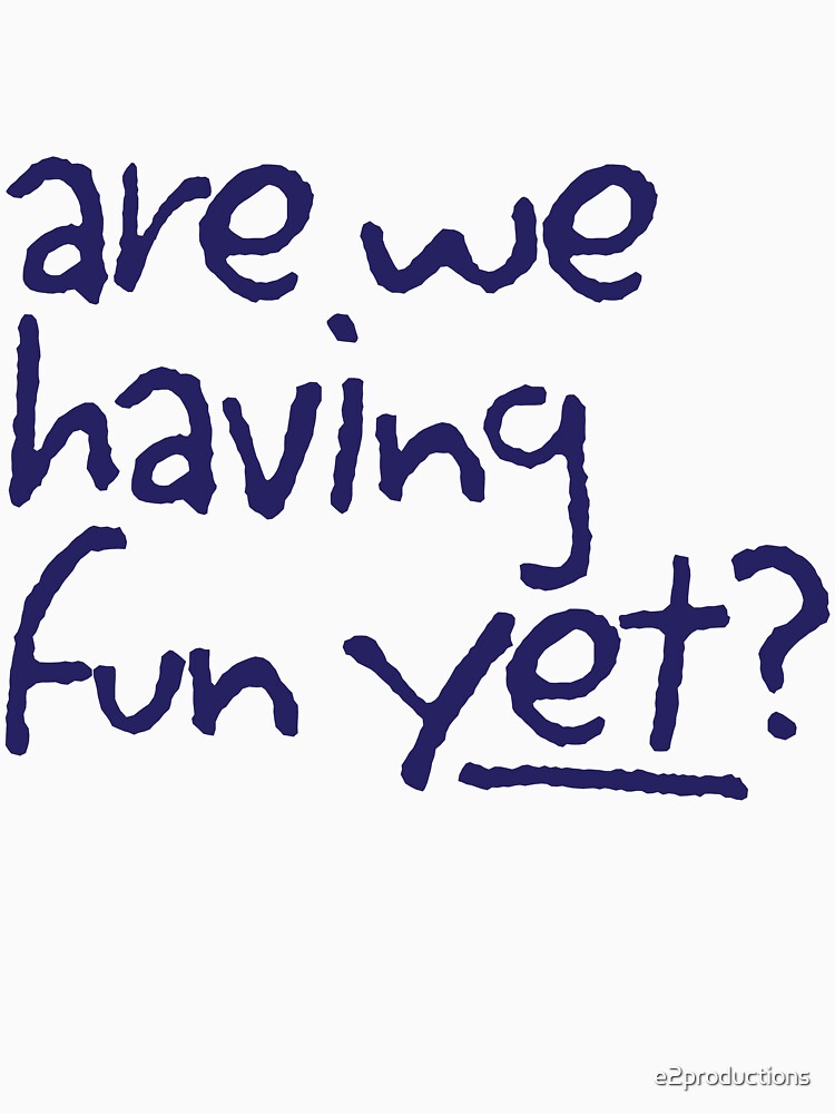 "Are We Having Fun Yet?" Essential T-Shirt for Sale by e2productions ...