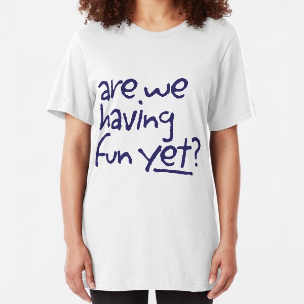 Are We Having Fun Yet Gifts & Merchandise | Redbubble
