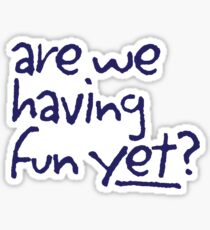 Are We Having Fun Yet: Stickers | Redbubble