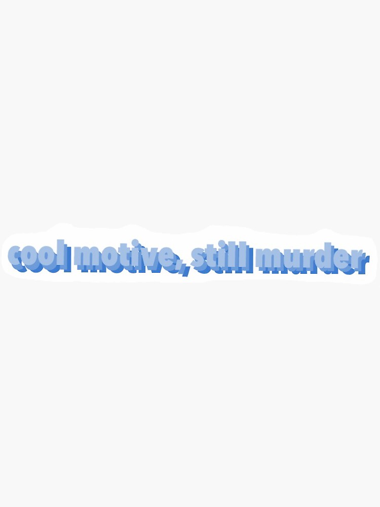 ""cool motive, still murder" B99 quote sticker" Sticker for Sale by ...