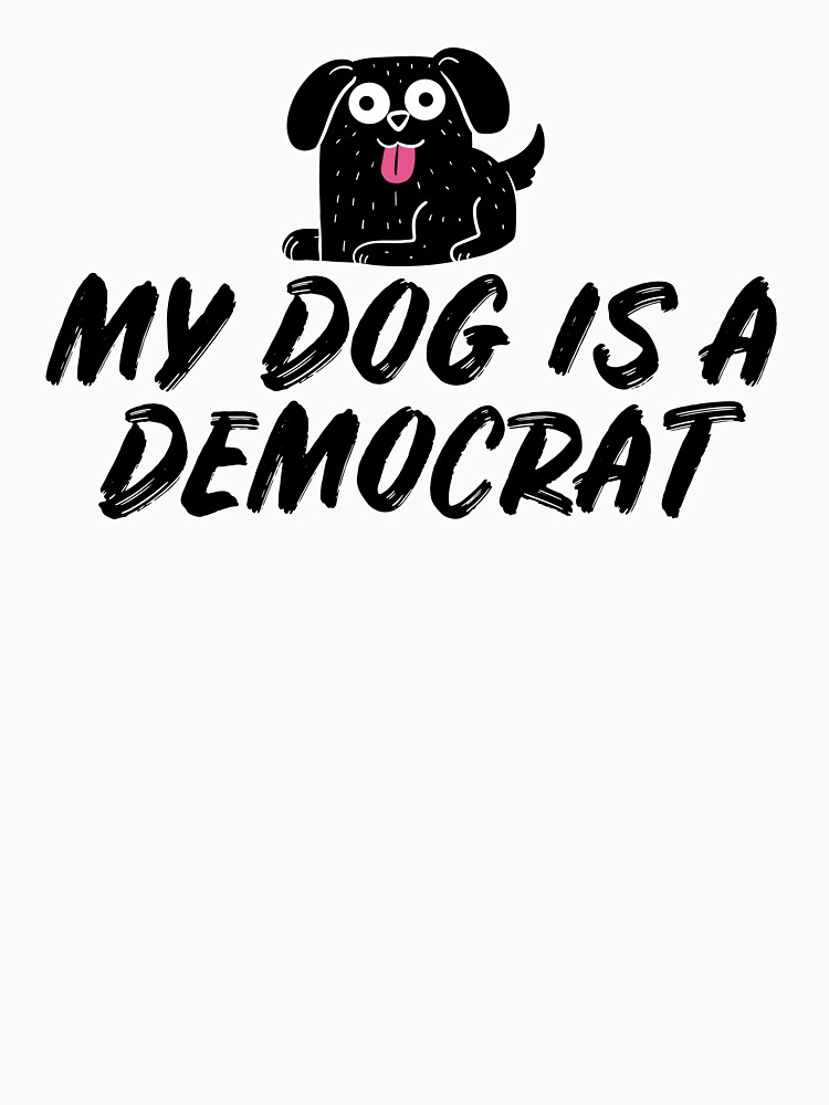 "My Dog Is A Democrat" T-shirt for Sale by 8645th | Redbubble | dog ...