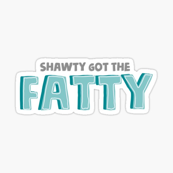 "Shawty got the Fatty tiktok " Sticker for Sale by Noufy | Redbubble