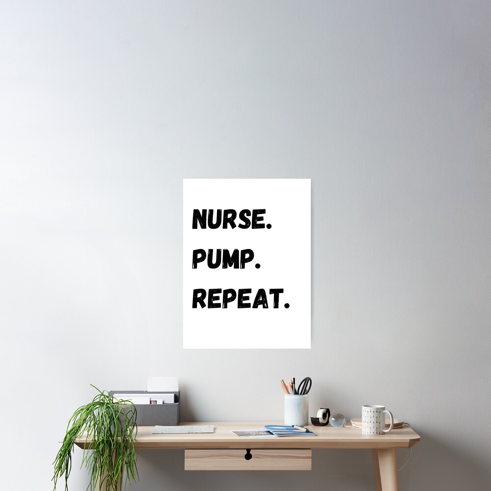 "Nurse. Pump. Repeat " Poster for Sale by FLHeifer | Redbubble