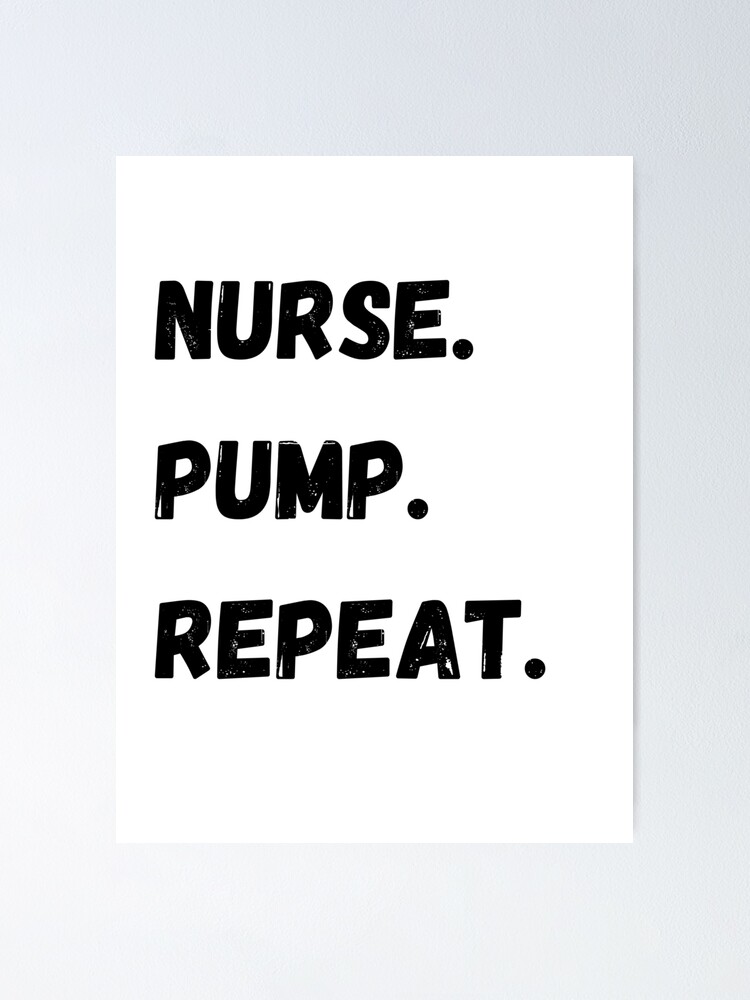"Nurse. Pump. Repeat " Poster for Sale by FLHeifer | Redbubble