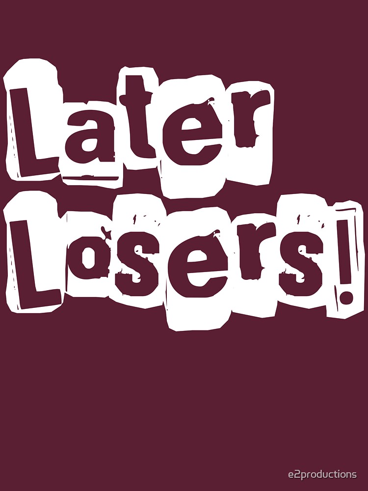 "Later Losers" T-shirt by e2productions | Redbubble