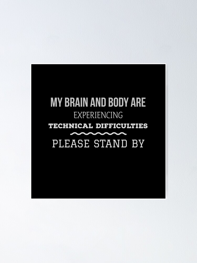 "Brain and body having technical difficulties" Poster by Monkey204 ...