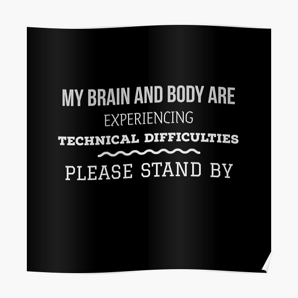 "Brain and body having technical difficulties" Poster by Monkey204 ...