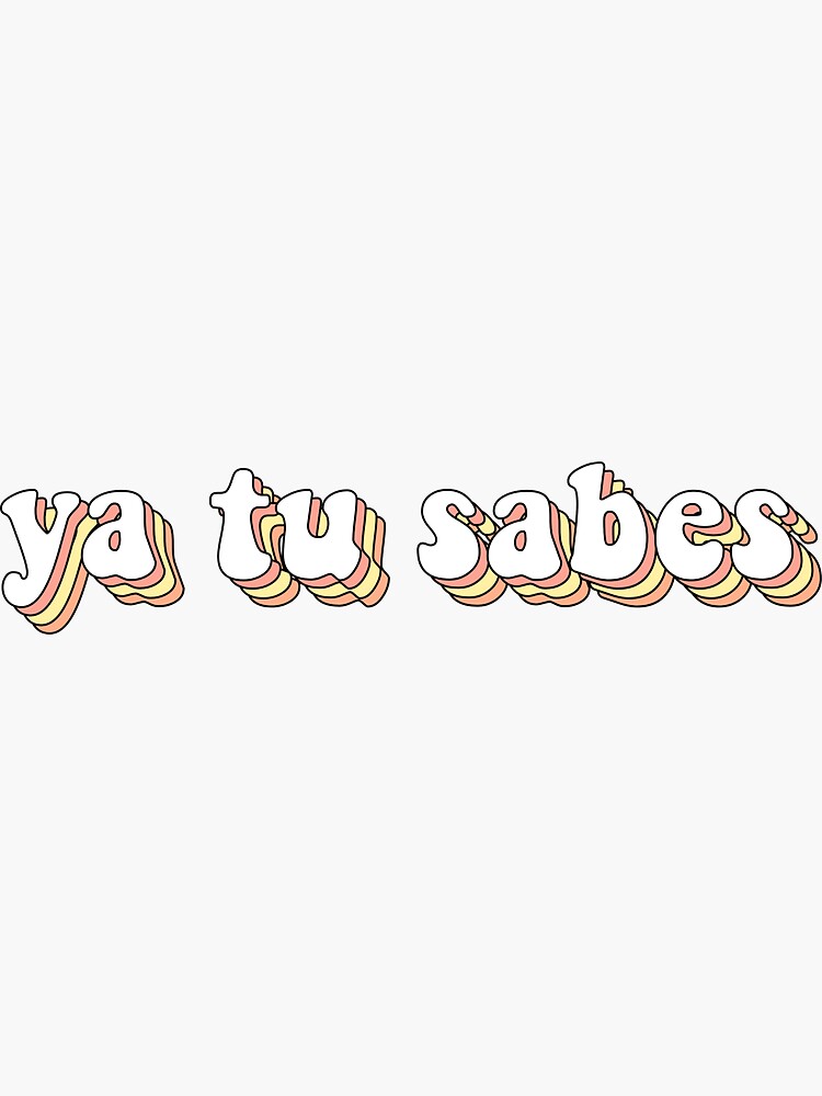 "ya tu sabes" Sticker for Sale by Kayla Greene | Redbubble